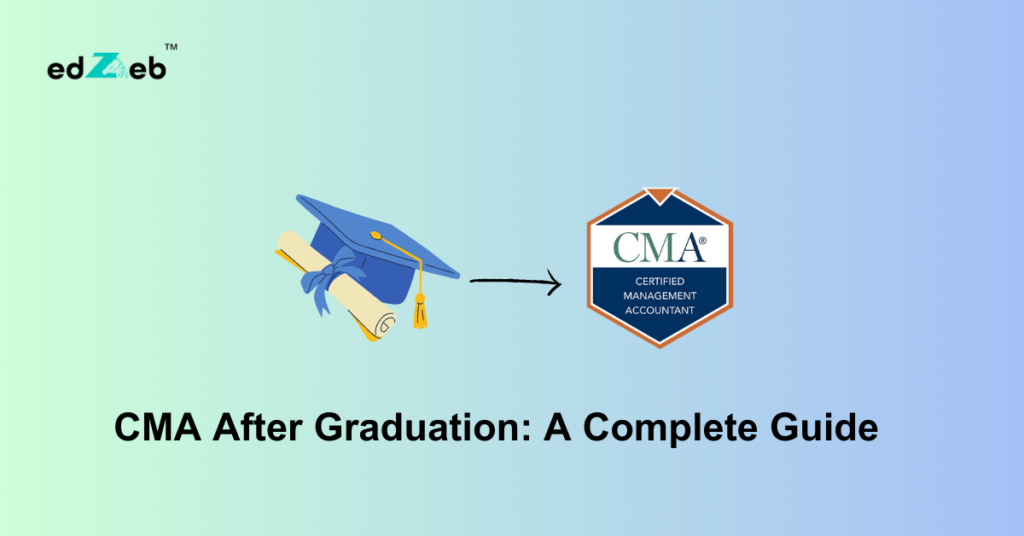 CMA After Graduation: A Complete Guide | edZeb
